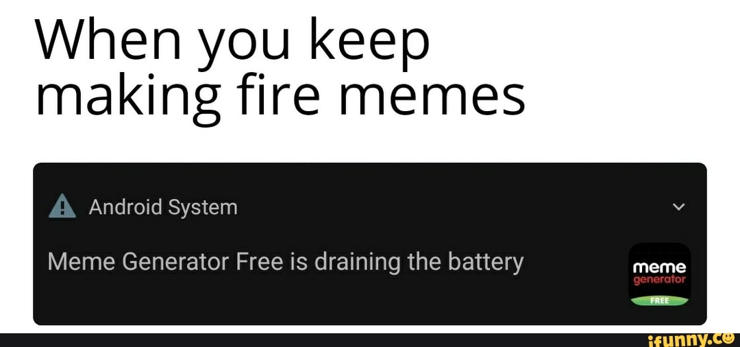 When you keep making fire memes Android System Meme Generator Free is ...