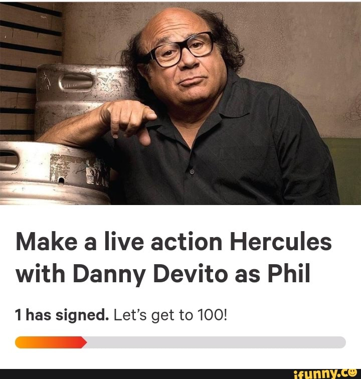 Make A Live Action Hercules With Danny Devito As Phil 1 Has Signed Lets Get To 100 Ifunny