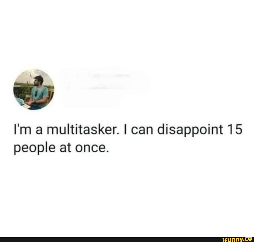 Multitasker memes. Best Collection of funny Multitasker pictures on iFunny
