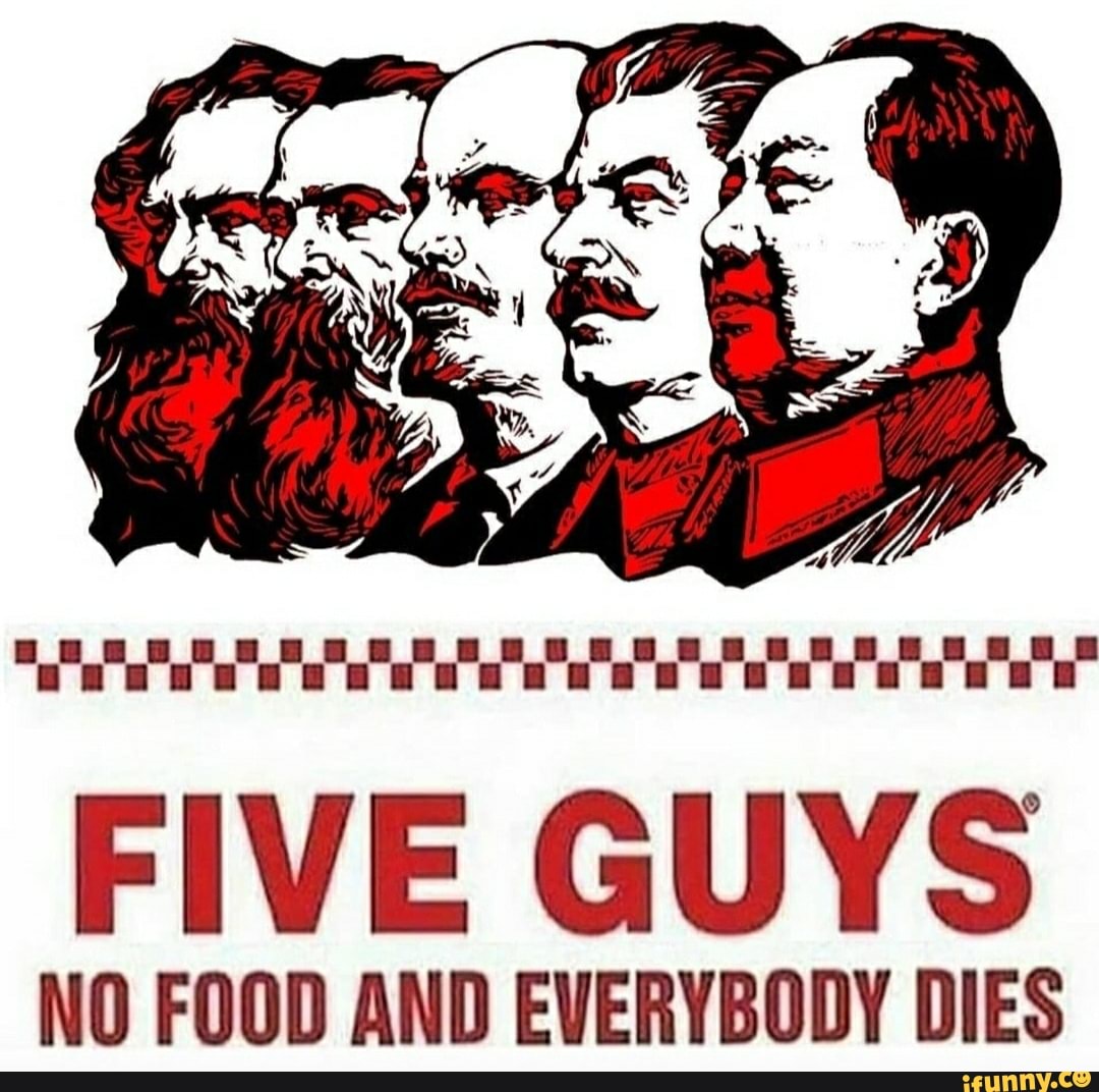 FIVE GUYS NO FOOD AND EVERYBODY DIES - iFunny
