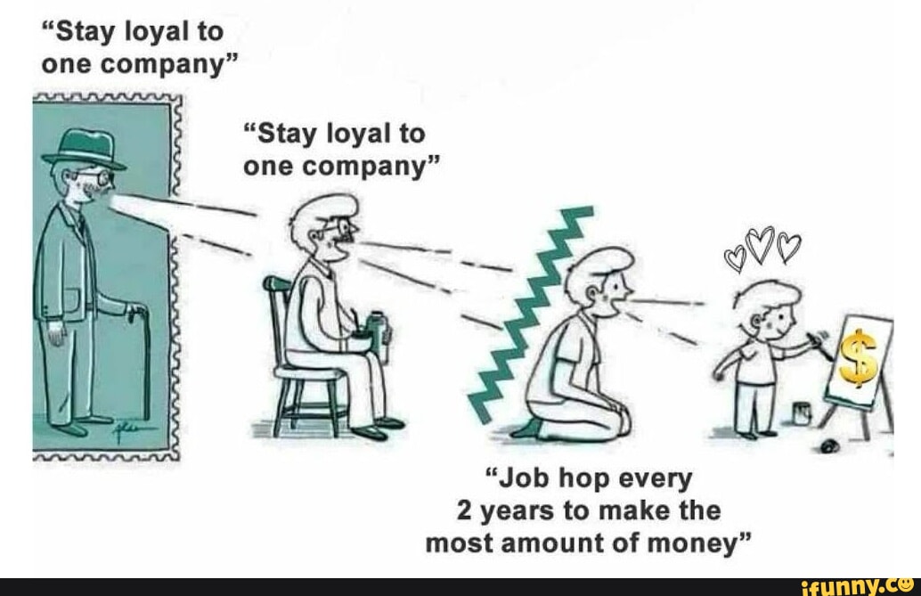 "Stay loyal to one company" "Stay loyal to one company" "Job hop every ...