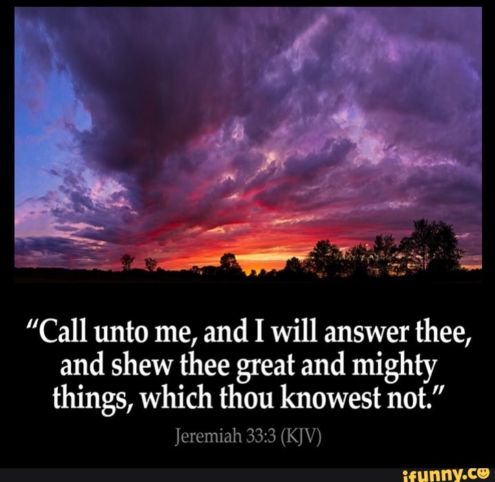 "Call unto me, and I will answer thee, and shew thee great and mighty ...