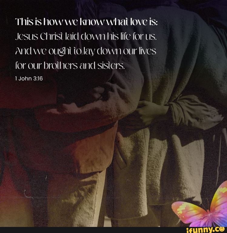 This is how we know whai love is: Jesus Christ laid. down his life for ...