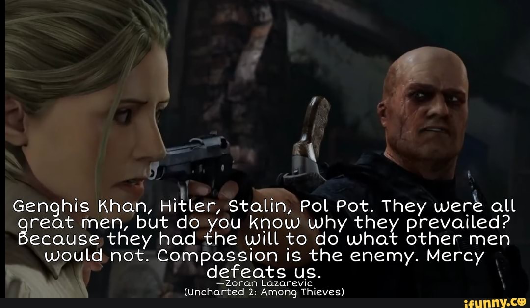 Genghis Khan, Hitler, Stalin, Pol Pot. They were all great men, but do ...