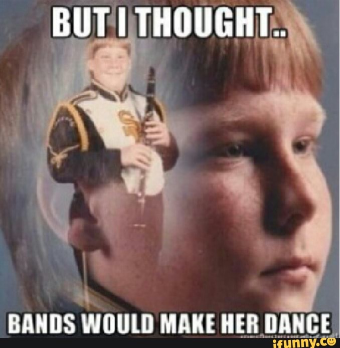 Band Geek Meme Bands Make Her Dance