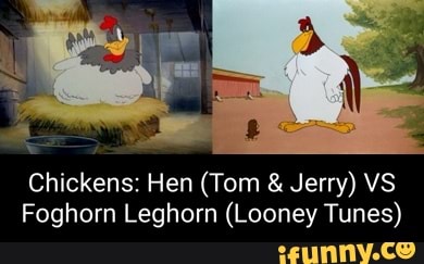 Chickens: Hen (Tom & Jerry) VS Foghorn Leghorn (Looney Tunes) - iFunny