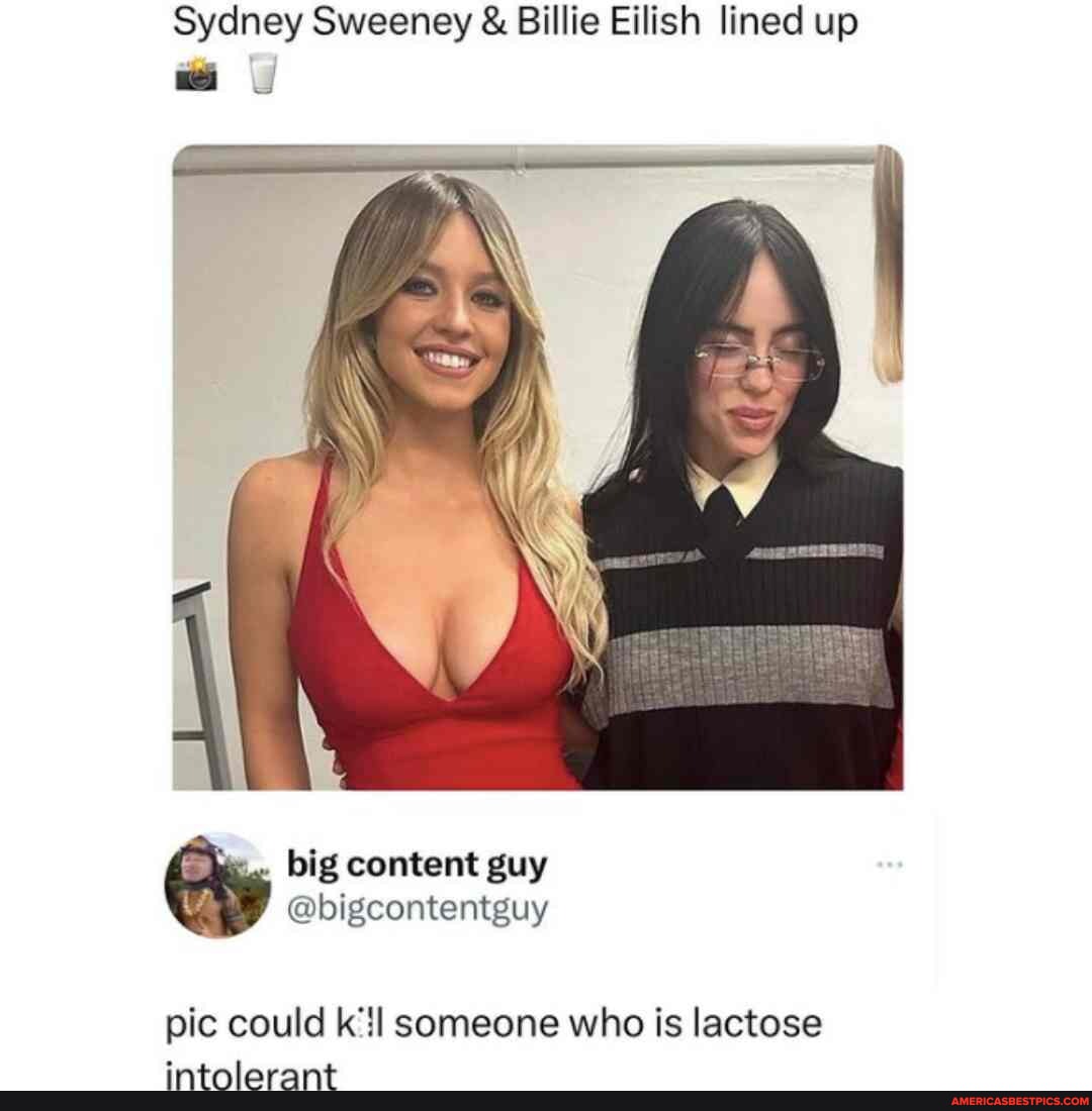 Bro? - Sydney Sweeney & Billie Eilish lined up big content guy @bigcontentguy pic could someone ...