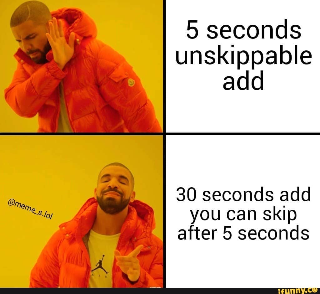 5 seconds unskippable add 30 seconds add you can skip after 5 seconds ...