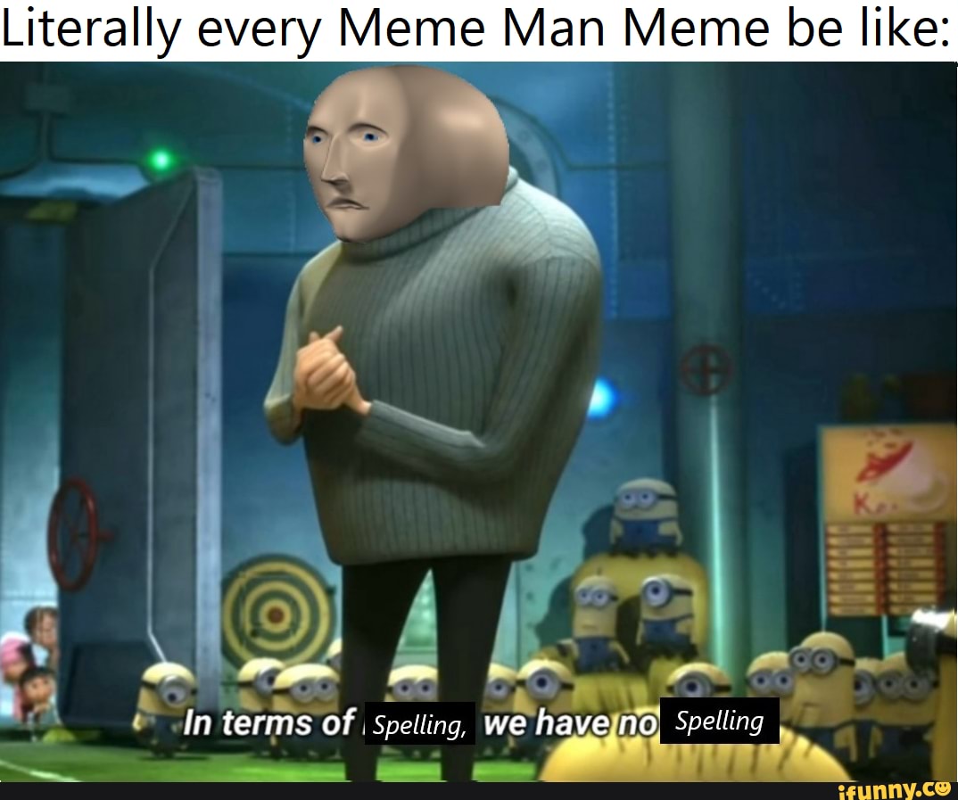 Literally every Meme Man Meme be like: In terms of Spelling, we have no ...