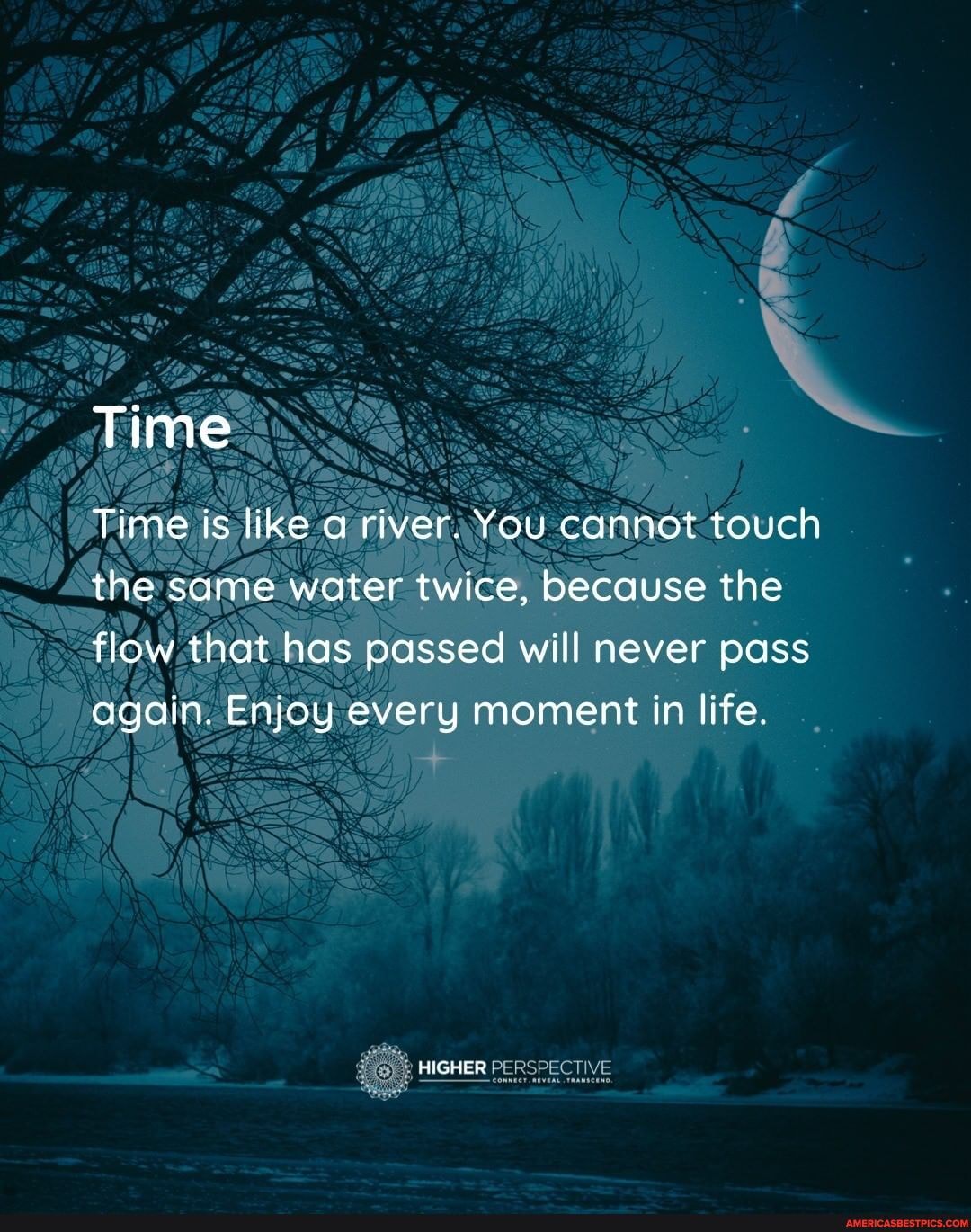 Time Time is like a river. You cannot touch the same water twice ...