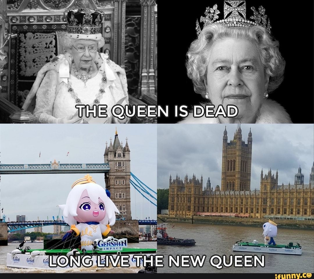 We THE QUEEN IS DEAD LONG LIVE THE NEW QUEEN - iFunny