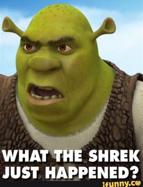 WHAT THE SHREK JUST HAPPENED? - iFunny