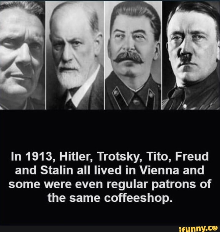 In 1913, Hitler, Trotsky, Tito, Freud and Stalin all lived in Vienna ...