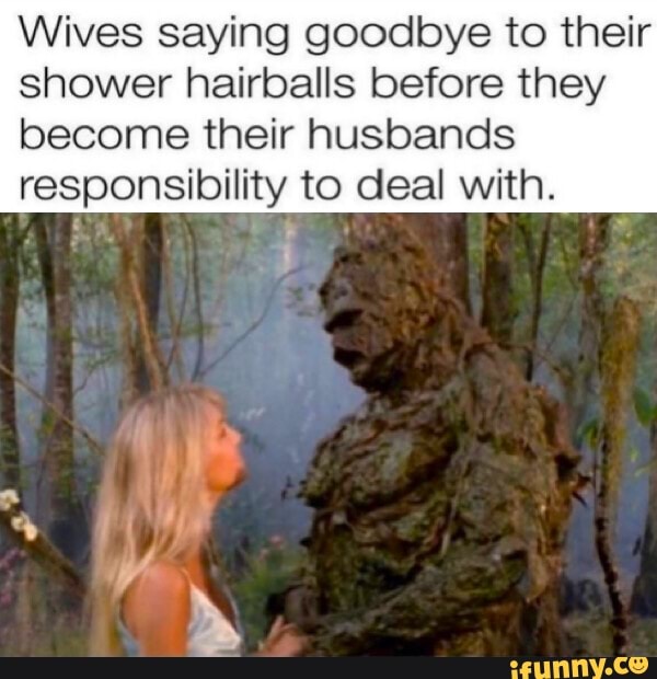 Wives saying goodbye to their shower hairballs before they become their ...