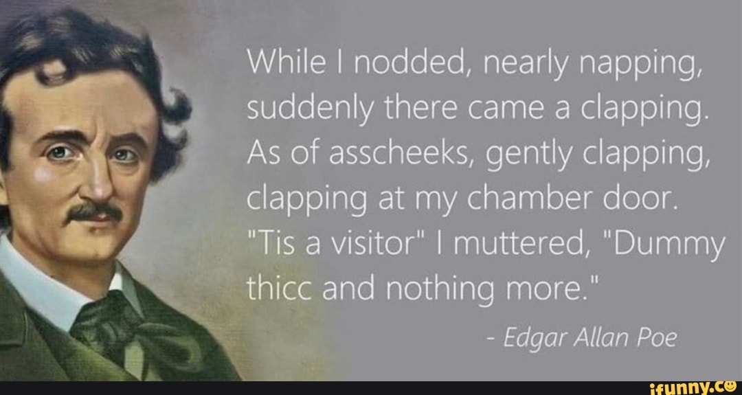 While I nodded, nearly napping, suddenly there came a clapping. As of ...