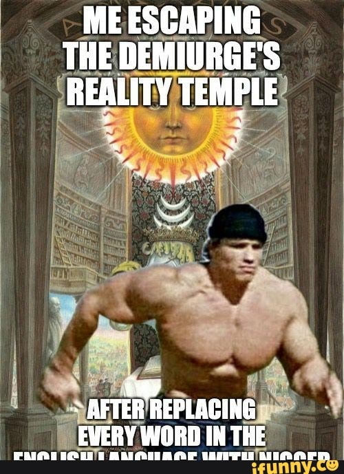 ME ME ESCAPING THE DEMIURGE'S REALITY TEMPLE AFTER REPLACING EWERY WORD ...