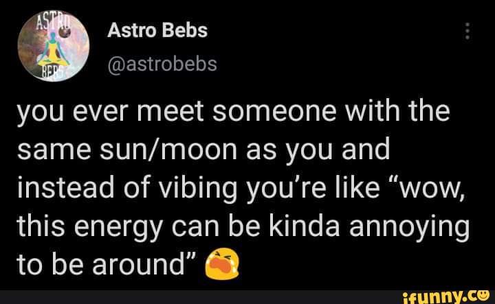 Astro Bebs @astrobebs you ever meet someone with the same as you and ...
