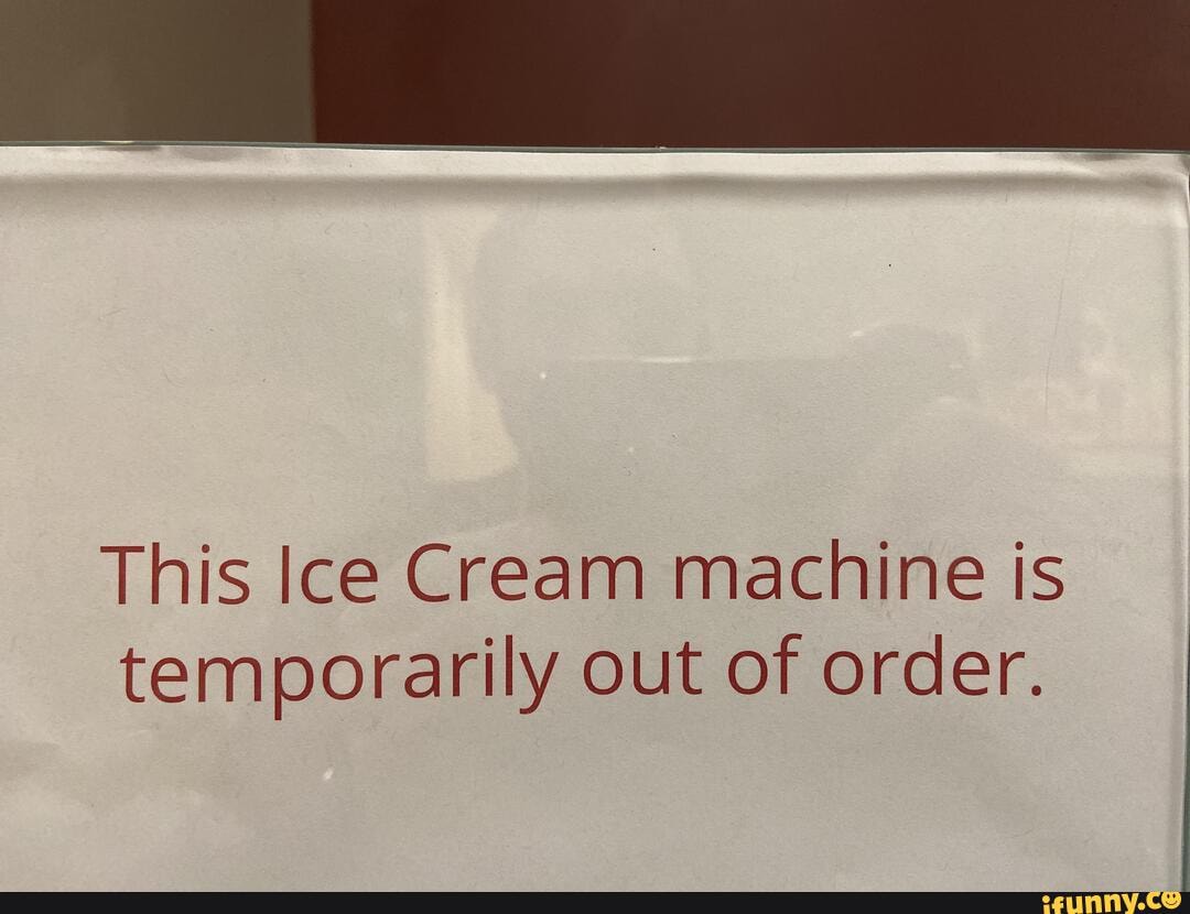 This Ice Cream machine is temporarily out of order. - iFunny