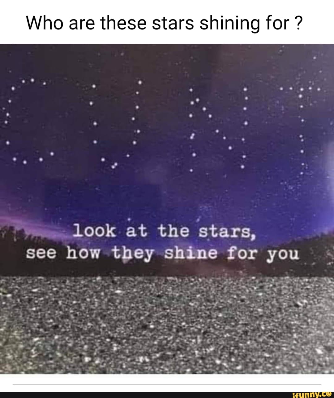 Who are these stars shining for ? Look at the stars, see how they shine ...