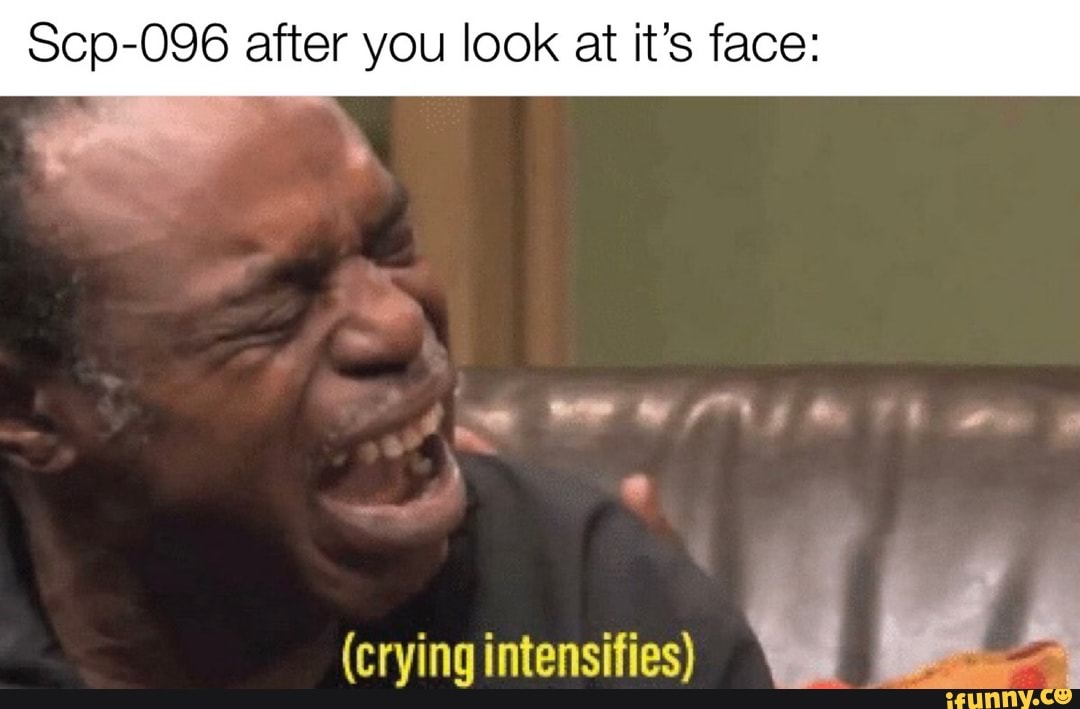 Scp-096 after you look at it's face: (crying intensifies) - iFunny