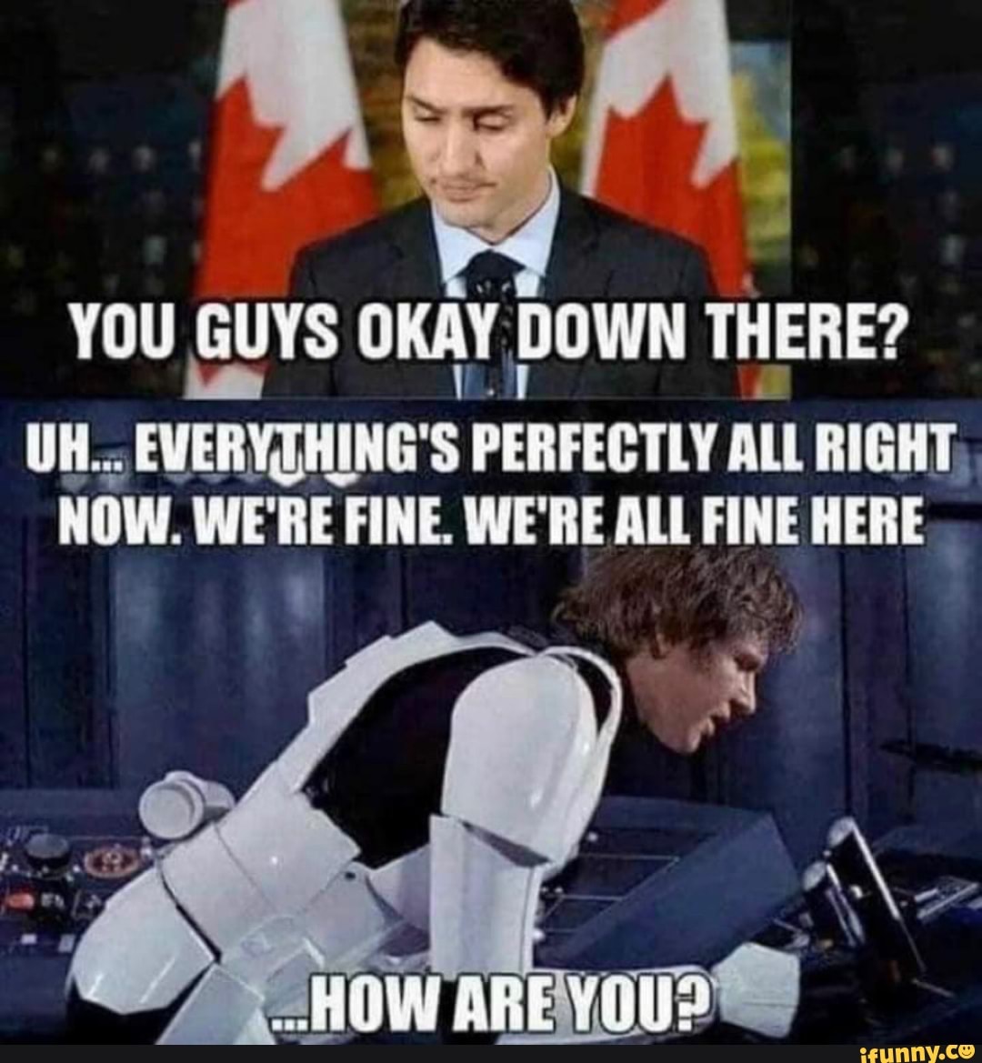 YOU GUYS OKAY DOWN THERE? UH... EVERYGHING? S PERFECTLY ALL RIGHT, NOW ...