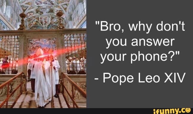 "Bro, why don't you answer your phone?" Pope Leo XIV - iFunny