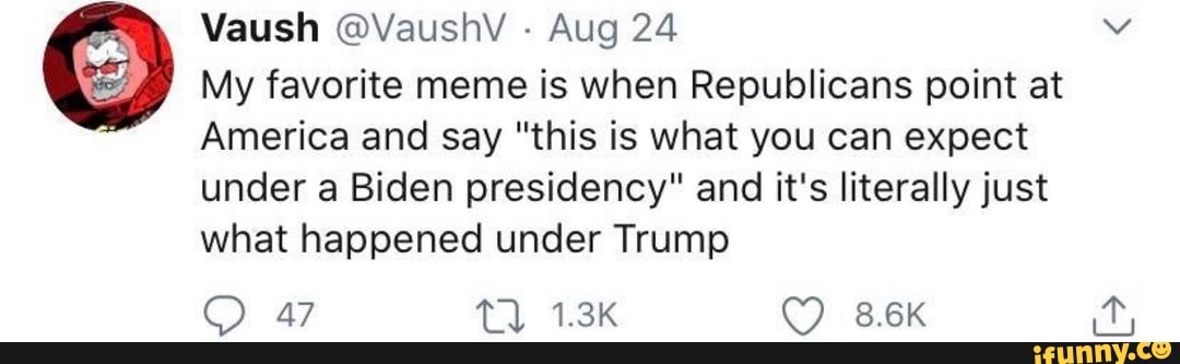Vaush @VaushV - Aug 24 My favorite meme is when Republicans point at ...