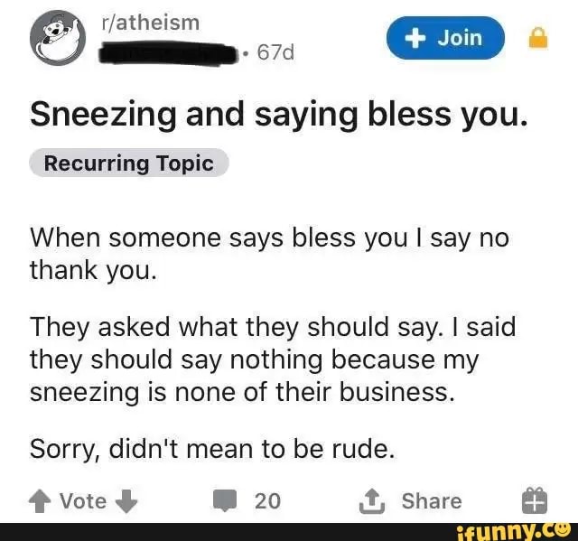 Sneezing and saying bless you. Recurring Topic When someone says bless ...