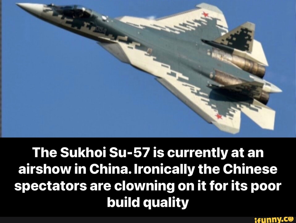 The Sukhoi Su-57 is currently at an airshow in China. Ironically the ...