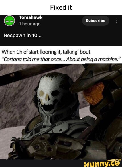 Tomahawk hour ago 'Subscribe Respawn in 10... When Chief start flooring ...