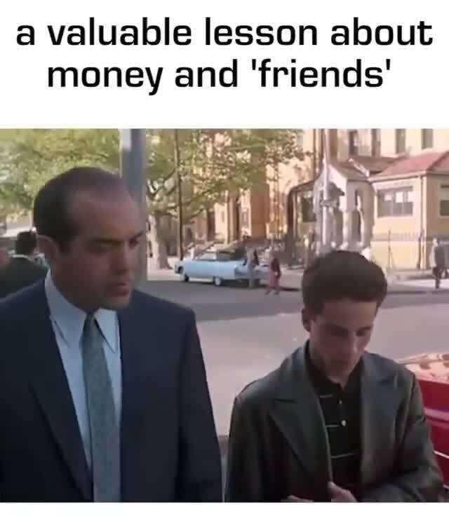 A valuable lesson about money and 'friends' - )