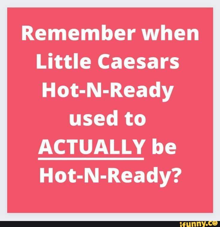 Remember when Little Caesars Hot-N-Ready used to ACTUALLY be Hot-N ...