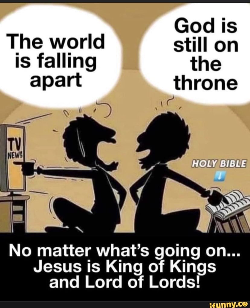 God is The world still on is falling apart throne HOLY BIBLE No matter ...