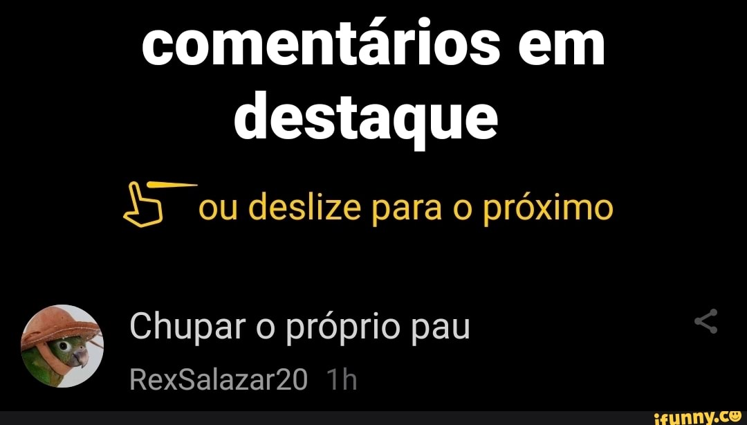 Comentários Em Destaque Ou Deslize Para O Próximo Chupar O Próprio Pau
