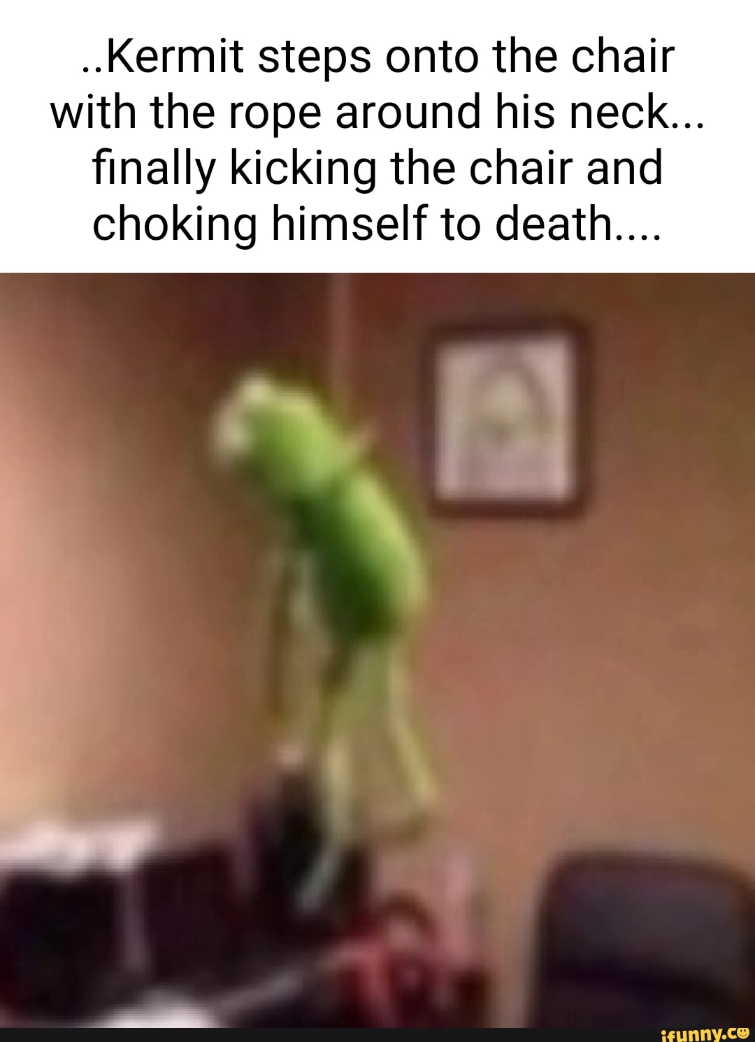 ..Kermit steps onto the chair with the rope around his neck... finally ...