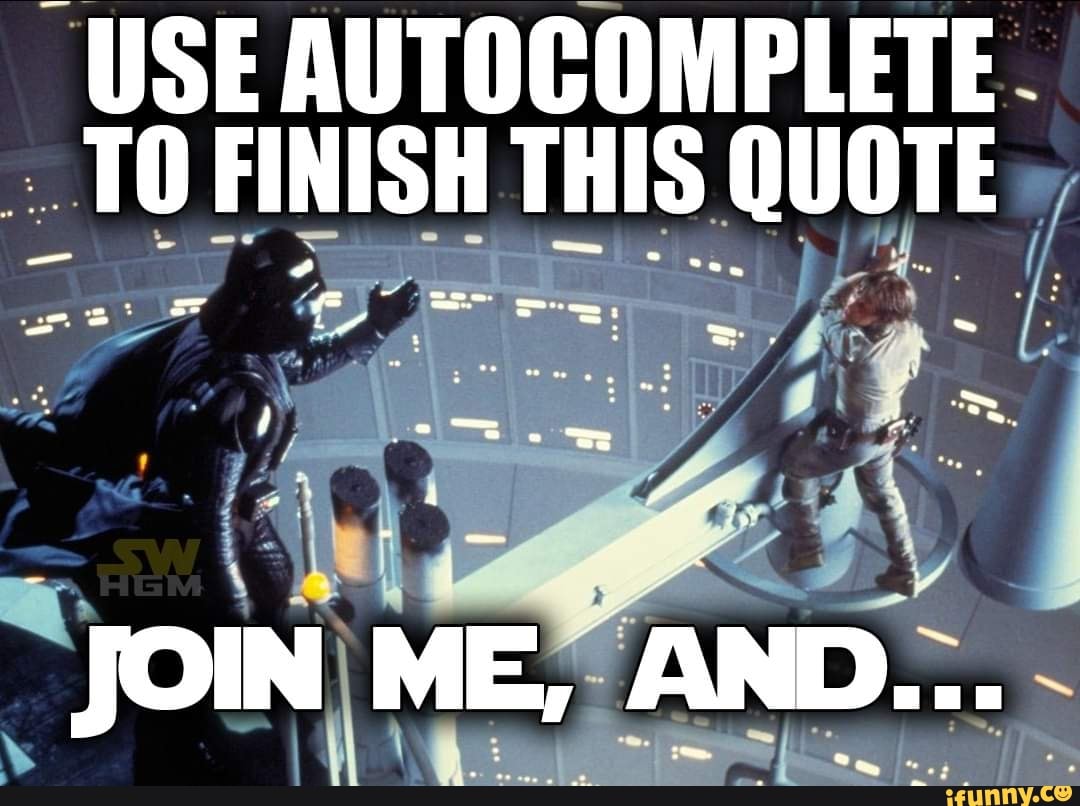 USE AUTOCOMPLETE. FINISH THIS QUOTE . = JOIN ME, AND... - iFunny