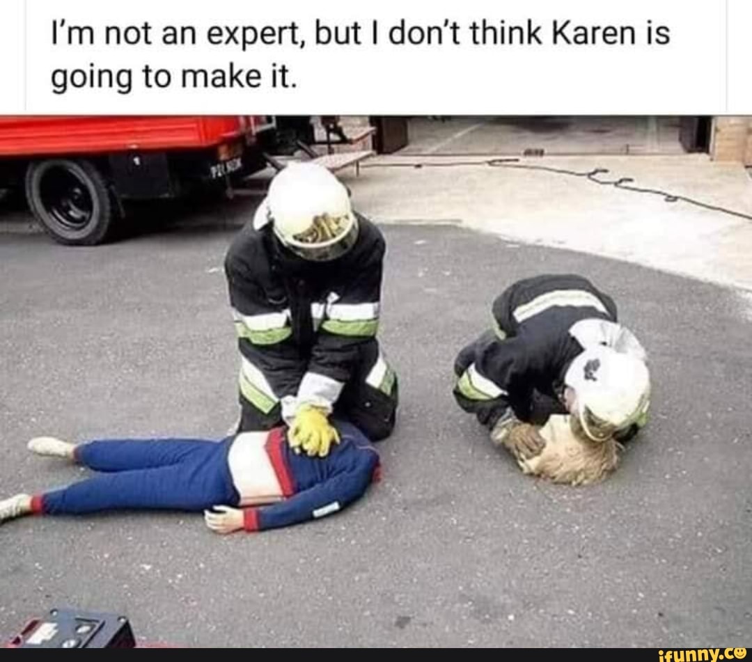 I'm not an expert, but I don't think Karen is going to make it. - iFunny