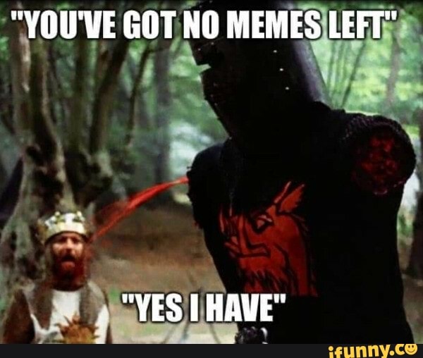 "YOU'VE GOT NO MEMES LEFT" "VES T HAVE" - iFunny