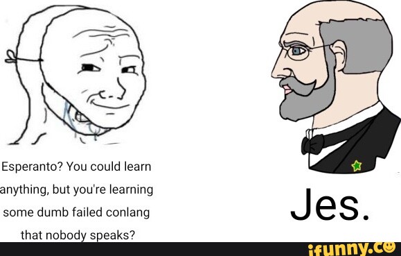 Esperanto? You could learn anything, but you're learning some dumb ...