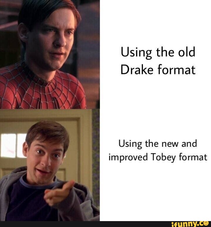 Using the old Drake format Using the new and improved Tobey format - iFunny