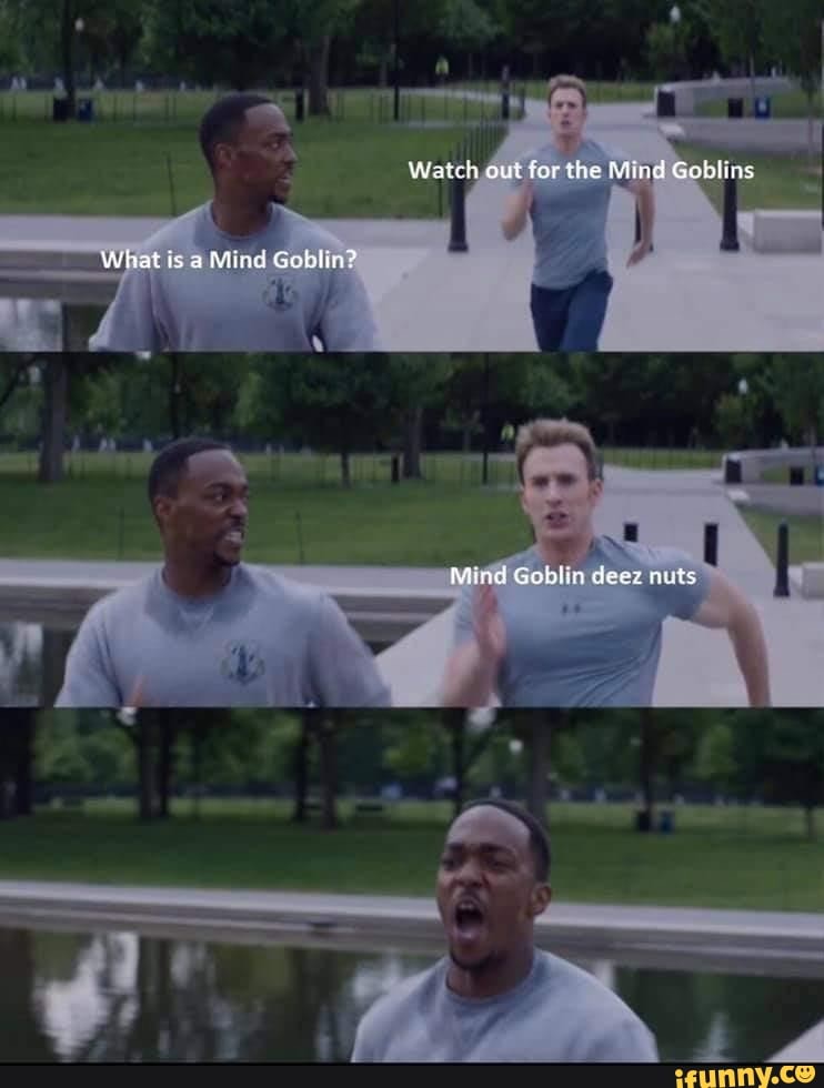 Watch out for the Mind Goblins What is a Mind Goblin? ind Goblin deez ...