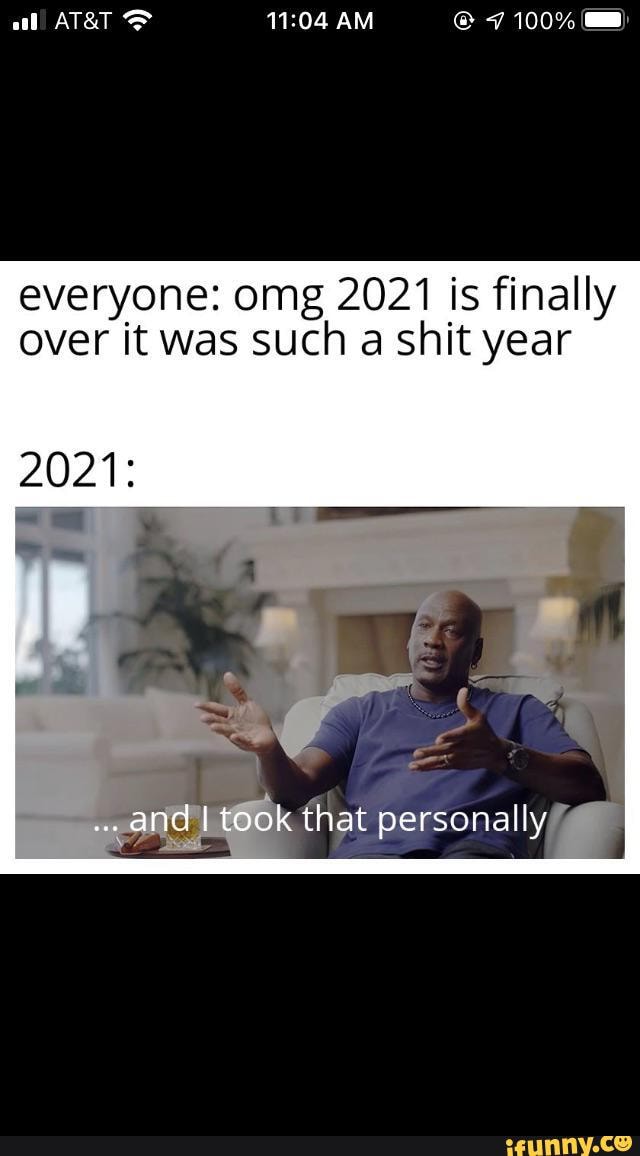 ATAT AM everyone: omg 2021 is finally over it was such a shit year 2021 ...