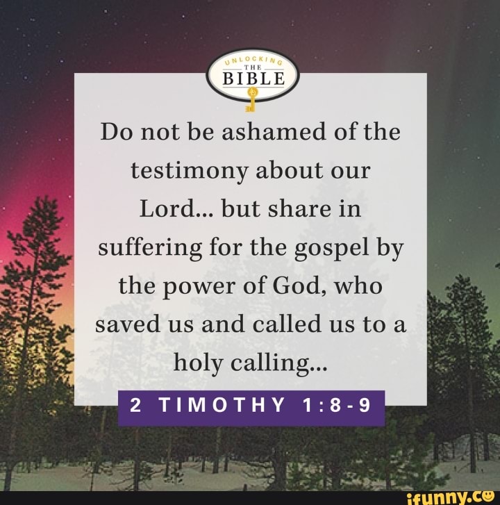 BIBLE Do not be ashamed of the testimony about our Lord... but share in ...