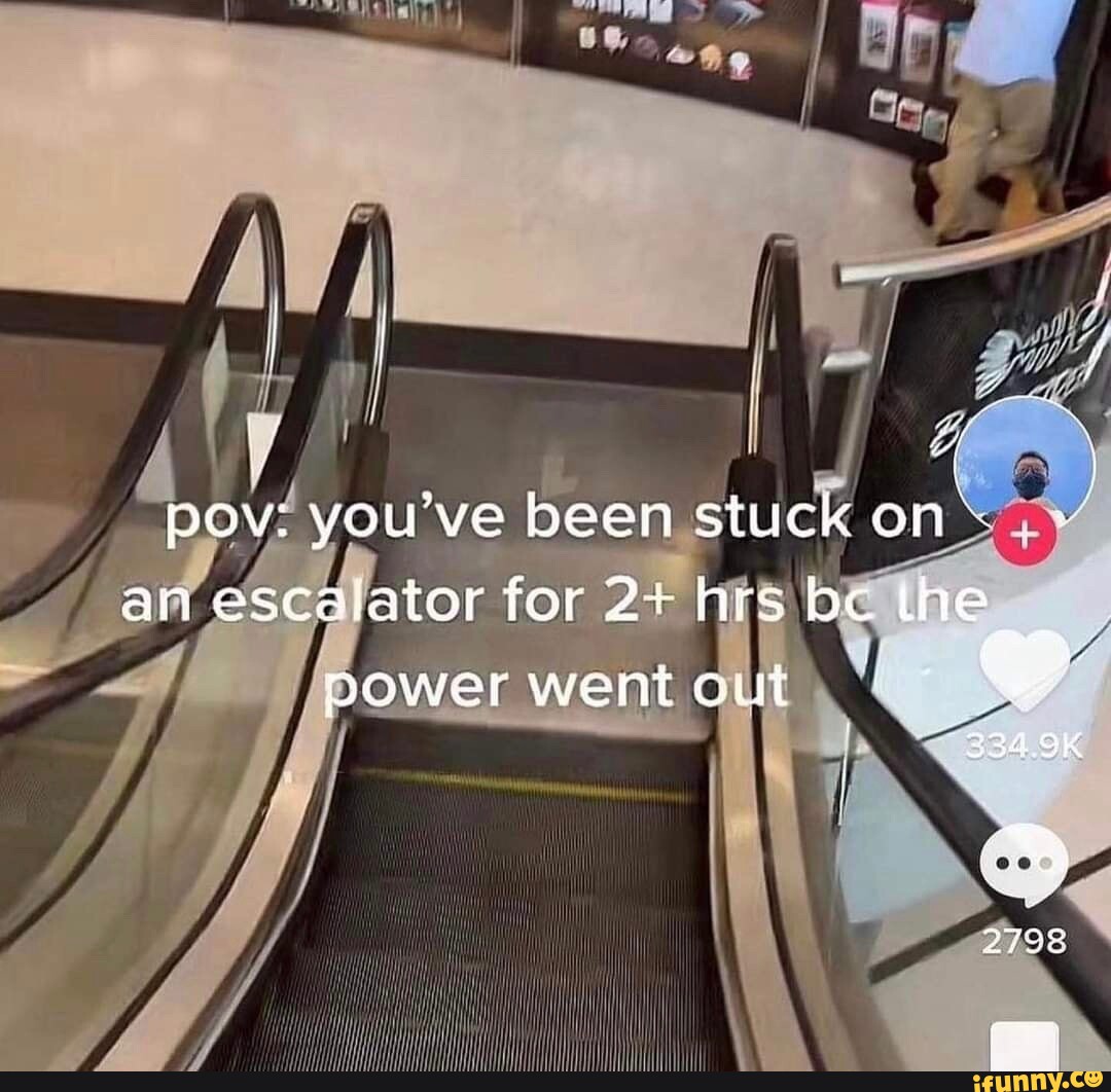 Pov: you've been stuck on an escalator for 2+ hrs bc the power went cut ...
