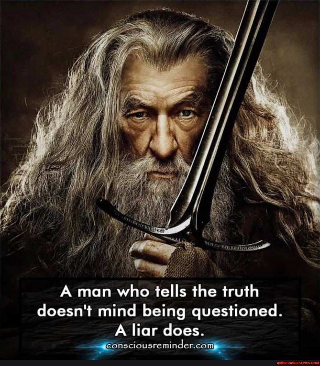 A man who tells the truth doesn't mind being questioned. A liar does ...