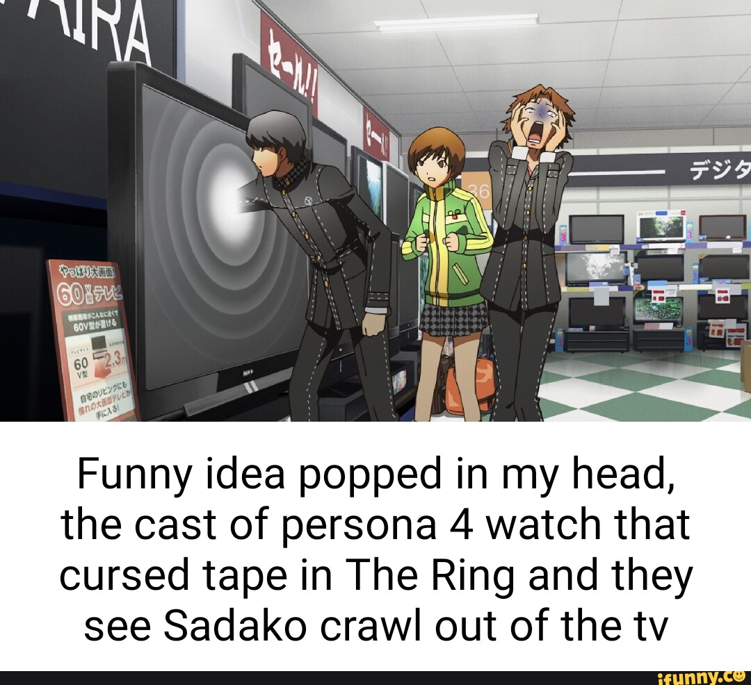 Funny idea popped in my head, the cast of persona 4 watch that cursed ...