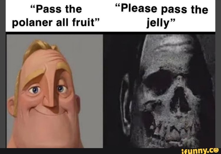 "Pass the "Please pass the polaner all fruit" jelly" - iFunny