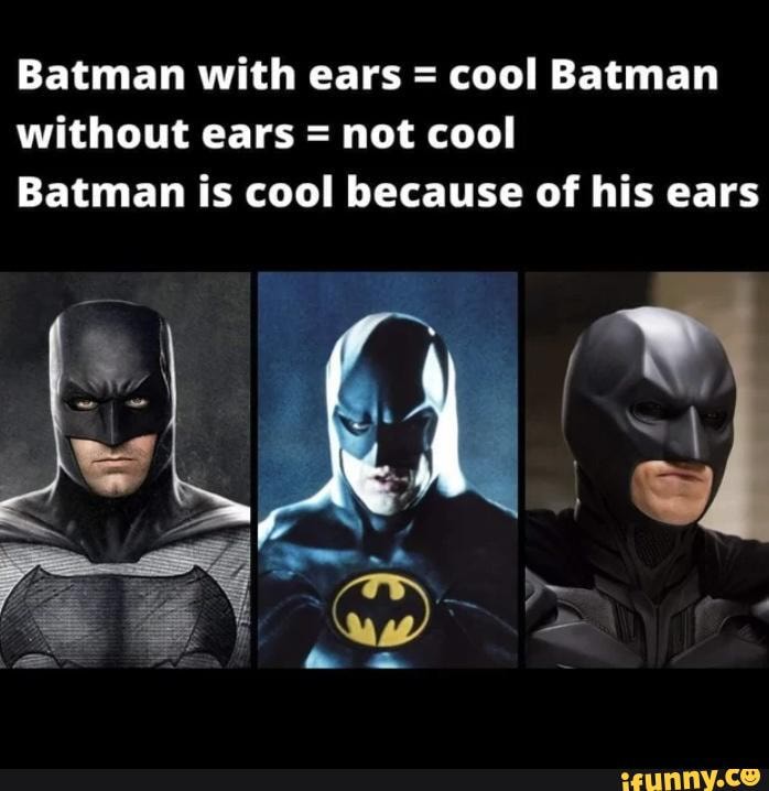 Ears matter. #meme #batman #weird_shit - Batman with ears = cool Batman ...