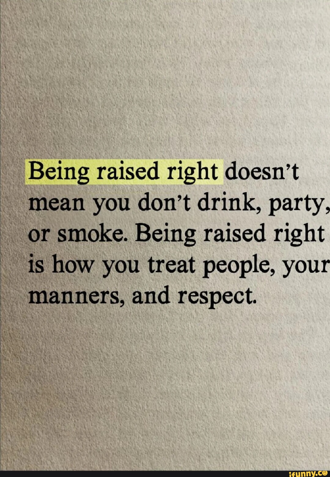 Being raised right doesn't mean you don't drink, party, or smoke. Being ...