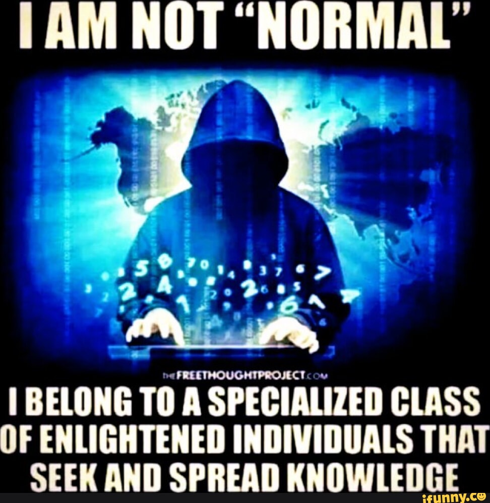 LAM NOT NORMAL I BELONG TO A SPECIALIZED CLASS OF ENLIGHTENED ...